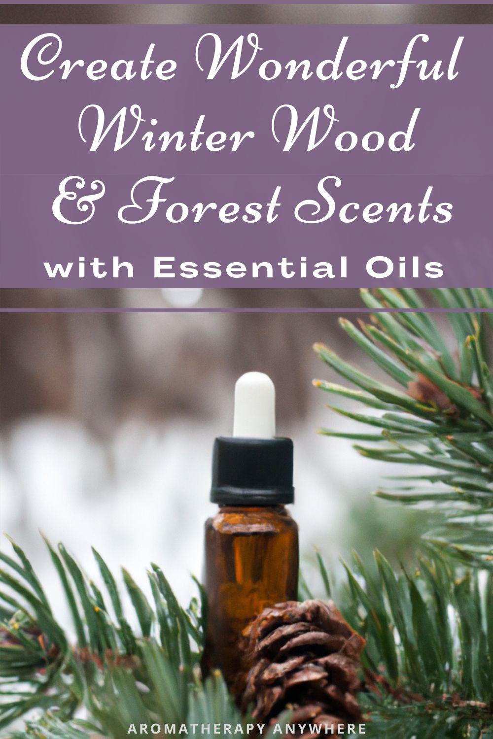 Create Wonderful Winter Wood & Forest Scents With Essential Oils ...