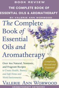The Complete Book of Essential Oils and Aromatherapy with Over 800 ...